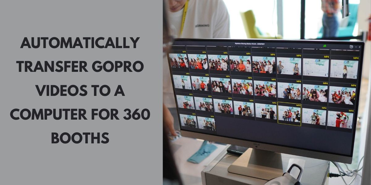 How To Transfer GoPro Videos to a computer for 360 booths Automatically?