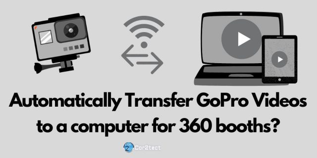 How To Transfer GoPro Videos to a computer for 360 booths Automatically?